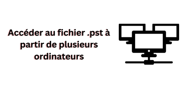 Accéder au fichier .pst à partir de plusieurs ordinateurs - Deux solutions